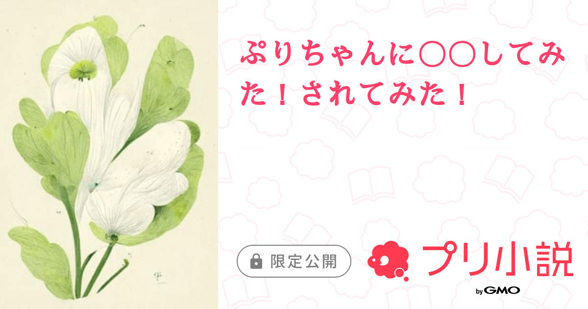 ぷりちゃんに〇〇してみた！されてみた！ 【連載中】（あぽろさんの夢小説） 無料スマホ夢小説ならプリ小説 Bygmo
